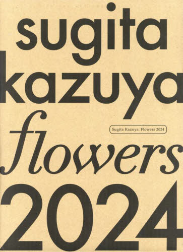 Sugita Kazuya：Flowers 2024 杉田一弥作品集 杉田一弥／著 来田猛／写真 麥生田兵吾／写真 入交佐妃／写真 アート写真 ...